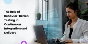 Behavior-Driven Testing: Maximizing Your Application Quality